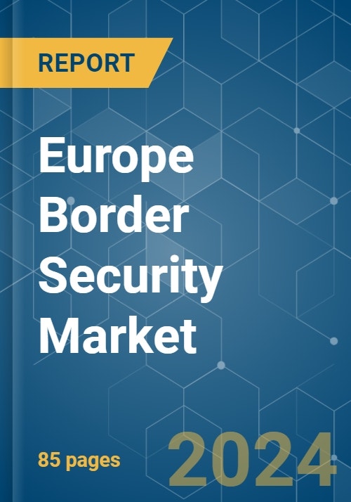 Europe Border Security Market Size, Competitors & Forecast