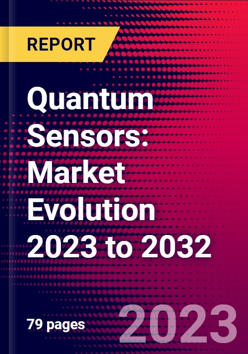 Quantum Sensors: Market Evolution 2023 to 2032