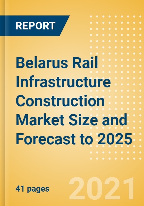 Belarus Rail Infrastructure Construction Market Size and Forecast to ...