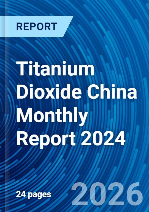 Titanium Dioxide China Monthly Report 2024 - Research and Markets