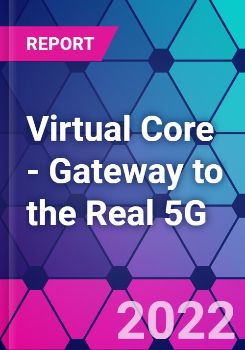 Virtual Core - Gateway to the Real 5G - Research and Markets
