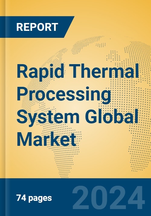 Rapid Thermal Processing System Global Market Insights 2023, Analysis and Forecast to 2028, by ...