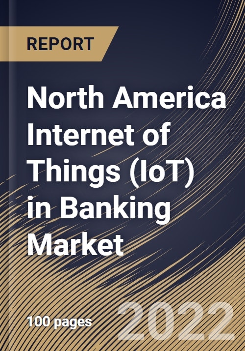 North America Internet of Things (IoT) in Banking Market Size, Share & Industry Trends Analysis ...