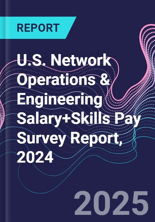 U.S. Network Operations & Engineering Salary+Skills Pay Survey Report, 2024