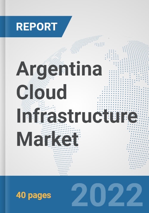 Argentina Cloud Infrastructure Market: Prospects, Trends Analysis ...
