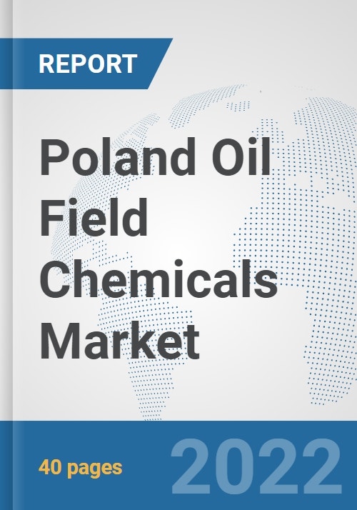 Poland Oil Field Chemicals Market: Prospects, Trends Analysis, Market ...