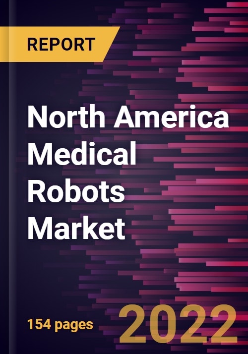 North America Medical Robots Market Forecast to 2028 - COVID-19 Impact ...