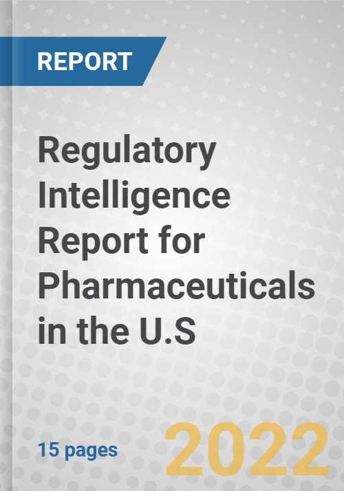 Regulatory Intelligence Report for Pharmaceuticals in the U.S.