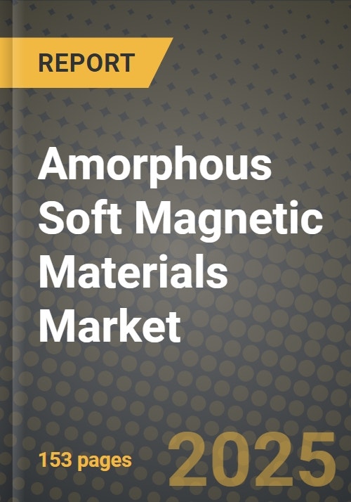 2025 Amorphous Soft Magnetic Materials Market Outlook Report: Industry Size, Market Shares Data ...
