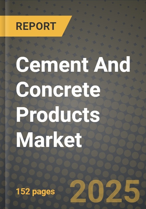 2025 Cement And Concrete Products Market Outlook Report: Industry Size, Market Shares Data ...