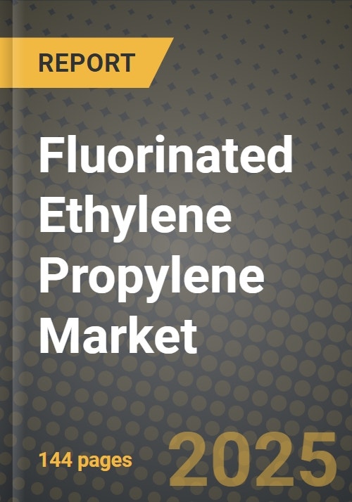 2025 Fluorinated Ethylene Propylene (FEP) Market Outlook Report ...