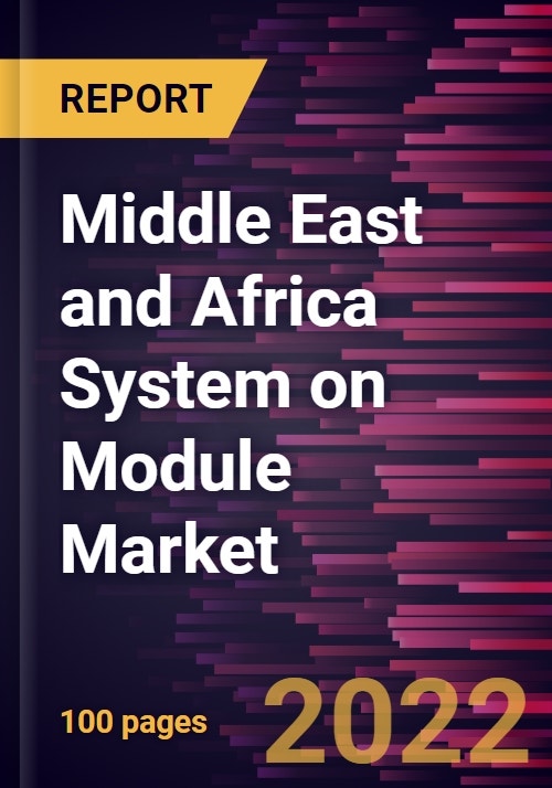 Middle East and Africa System on Module Market Forecast to 2028 - COVID ...