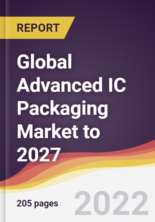Global Advanced IC Packaging Market to 2027: Trends, Forecast and ...
