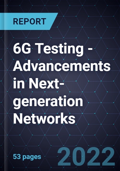 6G Testing - Advancements in Next-generation Networks