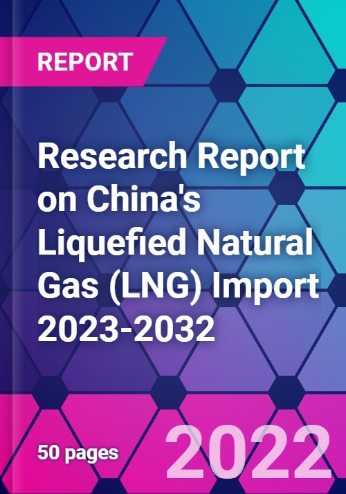 Research Report on China's Liquefied Natural Gas (LNG) Import 2023-2032