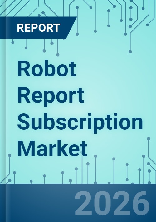 Robot Report Subscription Market Size & Forecast to 2028
