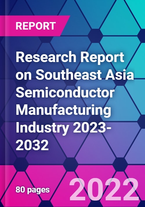 Research Report on Southeast Asia Semiconductor Manufacturing Industry ...