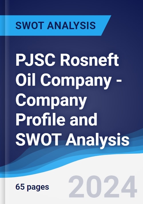 PJSC Rosneft Oil Company - Company Profile and SWOT Analysis