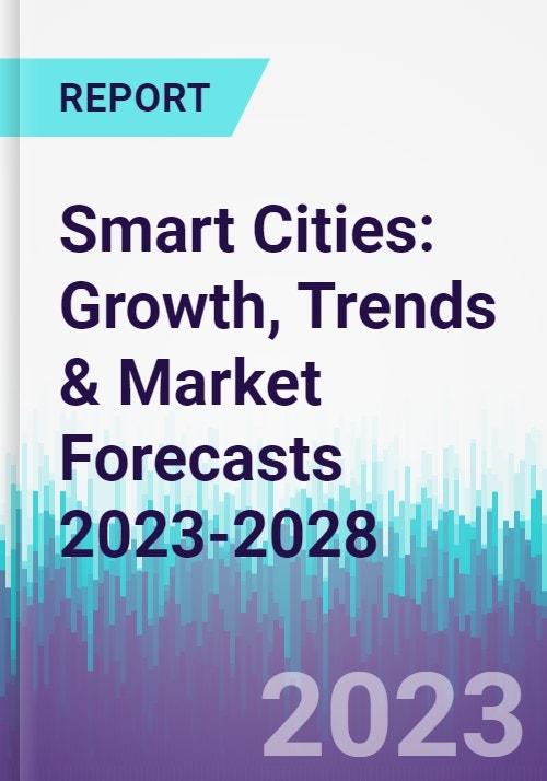Smart Cities: Growth, Trends & Market Forecasts 2023-2028