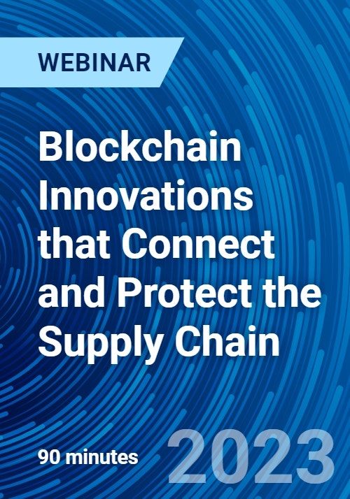 Blockchain Innovations that Connect and Protect the Supply Chain - Webinar (Recorded)