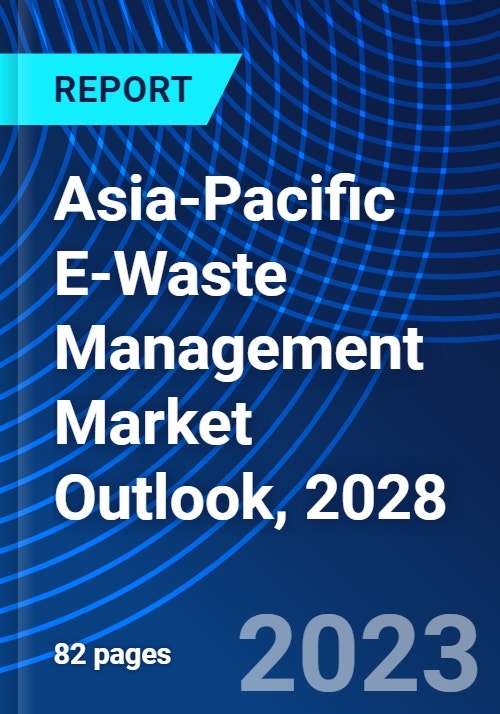Asia-Pacific E-Waste Management Market Outlook, 2028