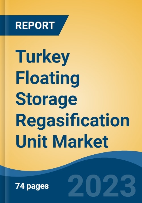 Turkey Floating Storage Regasification Unit Market By Construction ...