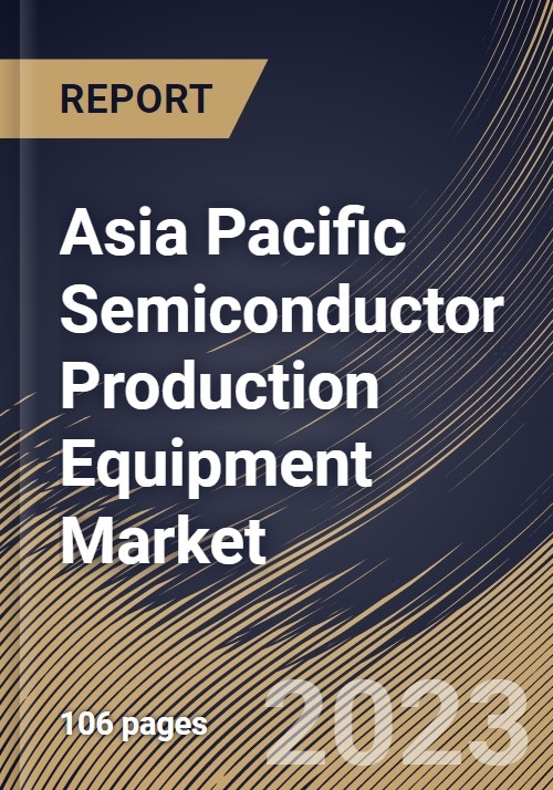 Asia Pacific Semiconductor Production Equipment Market Size, Share ...