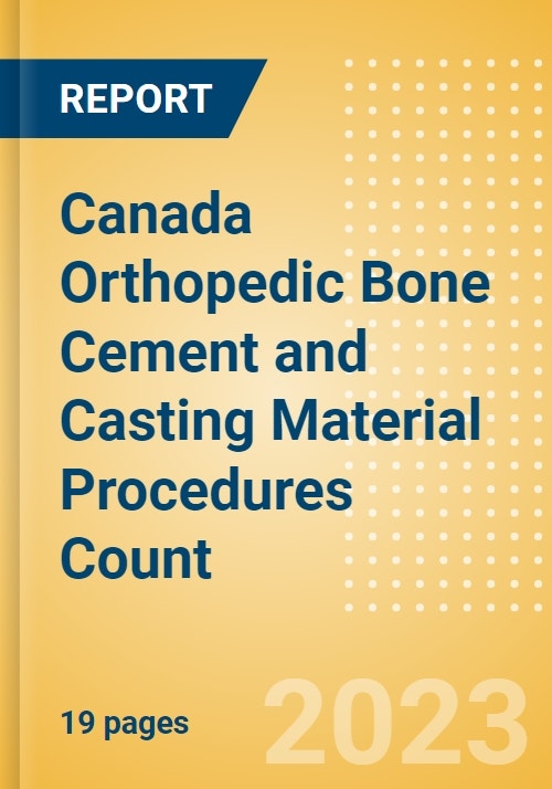 Canada Orthopedic Bone Cement and Casting Material Procedures Count by ...