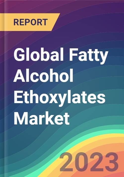 Global Fatty Alcohol Ethoxylates (FAE) Market Analysis: Plant Capacity ...