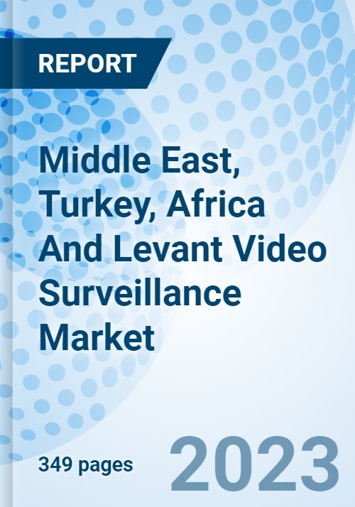 Middle East, Turkey, Africa And Levant Video Surveillance Market ...