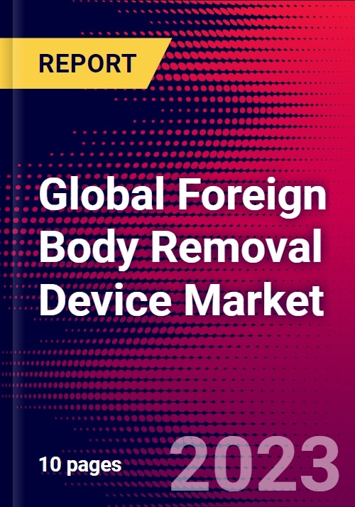 Global Foreign Body Removal Device Market Size, Share, & COVID-19 Impact Analysis 2023-2029 ...