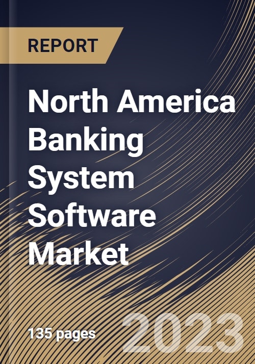 North America Banking System Software Market Size, Share & Industry ...