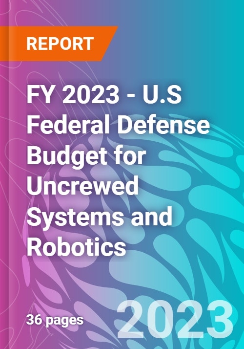 FY 2023 - U.S Federal Defense Budget for Uncrewed Systems and Robotics