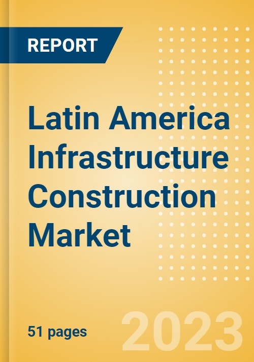 Latin America Infrastructure Construction Market Size, Trends and ...