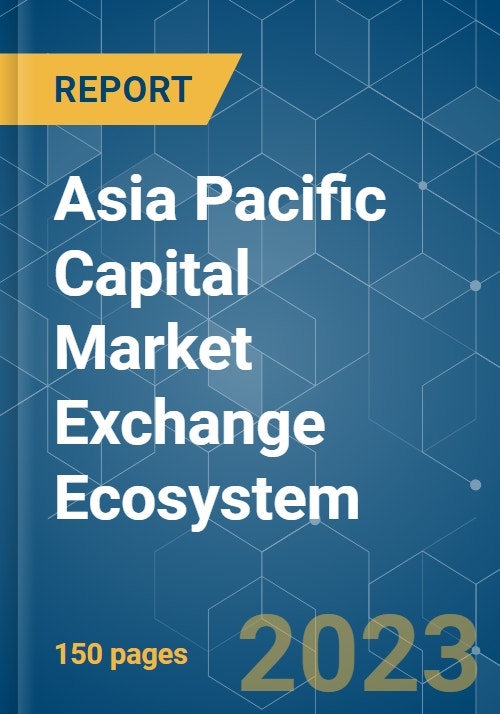 Asia Pacific Capital Market Exchange Ecosystem - Growth, Trends, COVID ...