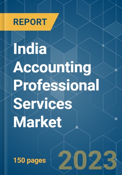 India Accounting Professional Services Market - Growth, Trends, COVID-19 Impact, and Forecasts ...