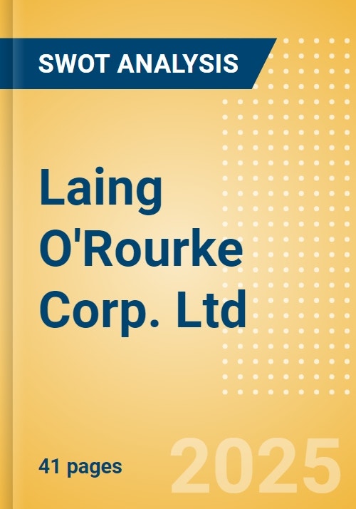 Laing O'Rourke Corp Ltd - Strategic SWOT Analysis Review