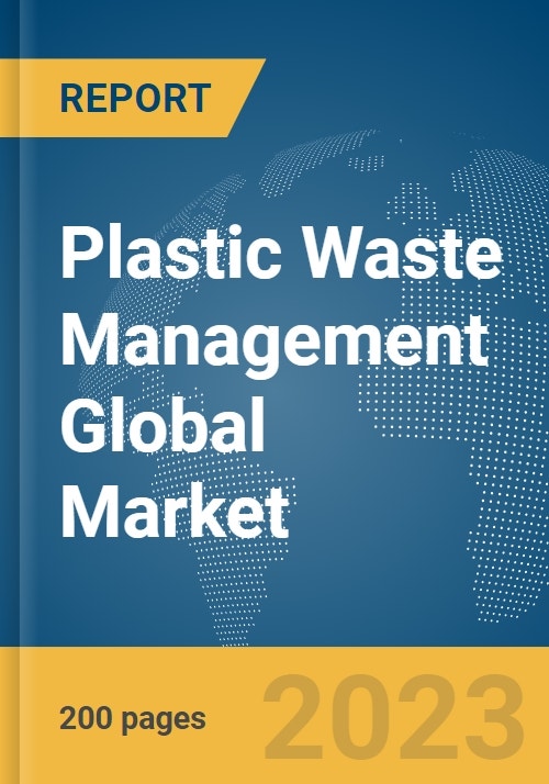 Plastic Waste Management Global Market Report 2023