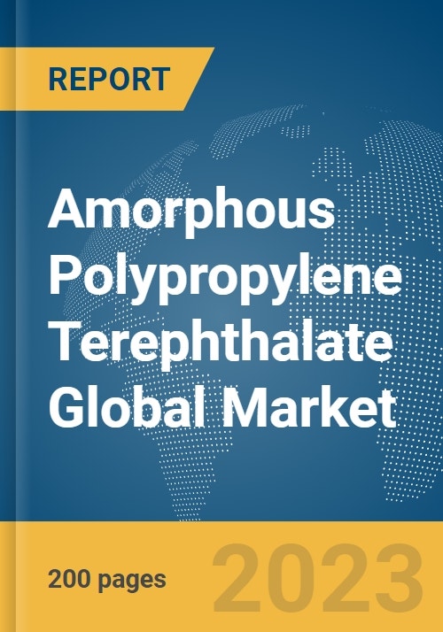 Amorphous Polypropylene Terephthalate Global Market Report 2023