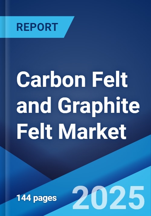 Carbon Felt and Graphite Felt Market by Type (Carbon Felt, Graphite ...