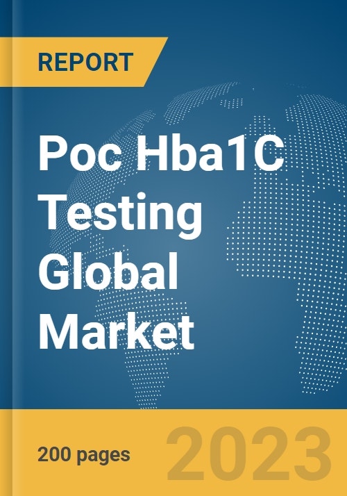 Poc Hba1C Testing Global Market Report 2023