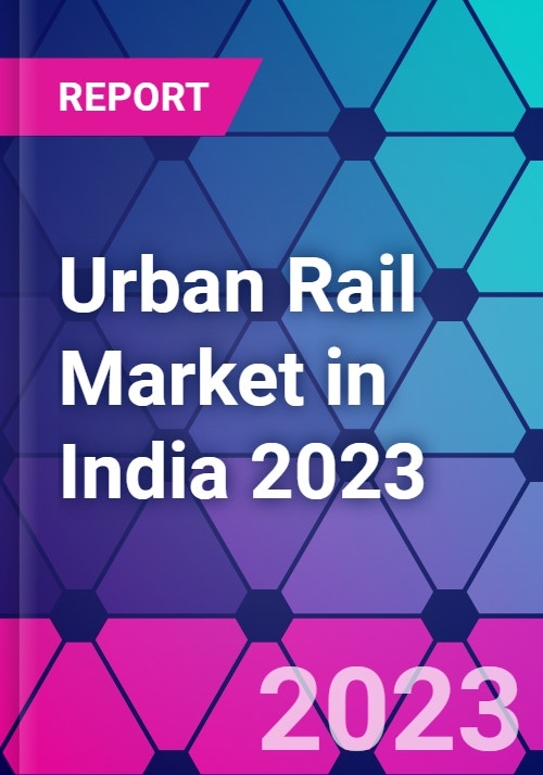Urban Rail Market in India 2023 - Research and Markets