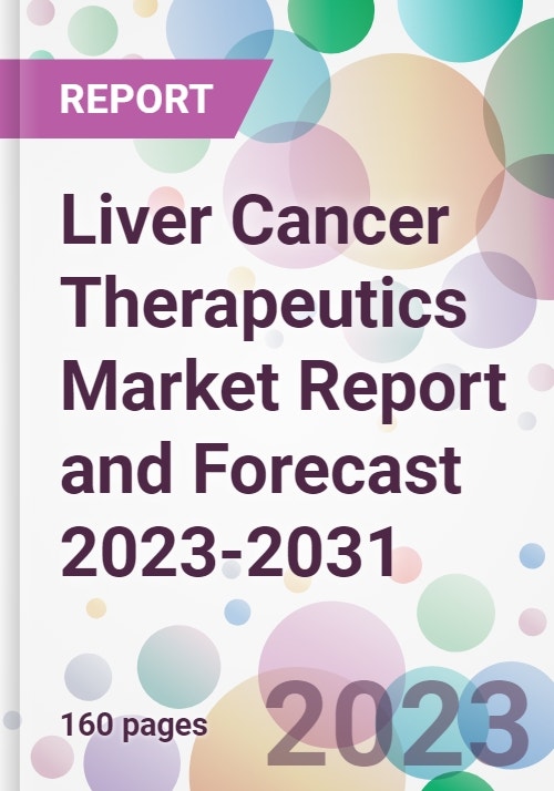 Liver Cancer Therapeutics Market Report and Forecast 2023-2031