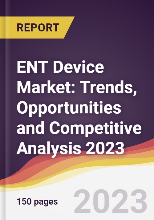 ENT Device Market: Trends, Opportunities and Competitive Analysis 2023-2028