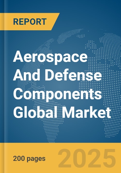 Aerospace And Defense Components Global Market Report 2025