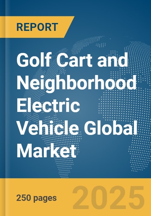 Golf Cart and Neighborhood Electric Vehicle (NEV) Global Market Report 2025