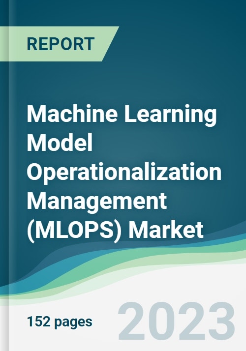 Machine Learning Model Operationalization Management (MLOPS) Market - Forecasts from 2023 to 2028