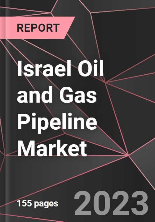 Israel Oil and Gas Pipeline Market Report - Market Analysis, Size ...