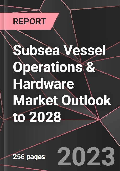 Subsea Vessel Operations & Hardware Market Outlook to 2028
