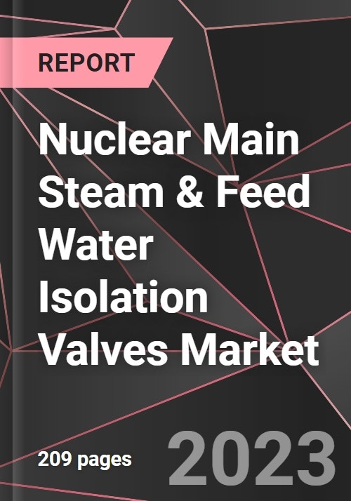 Nuclear Main Steam & Feed Water Isolation Valves Market Report - Market ...